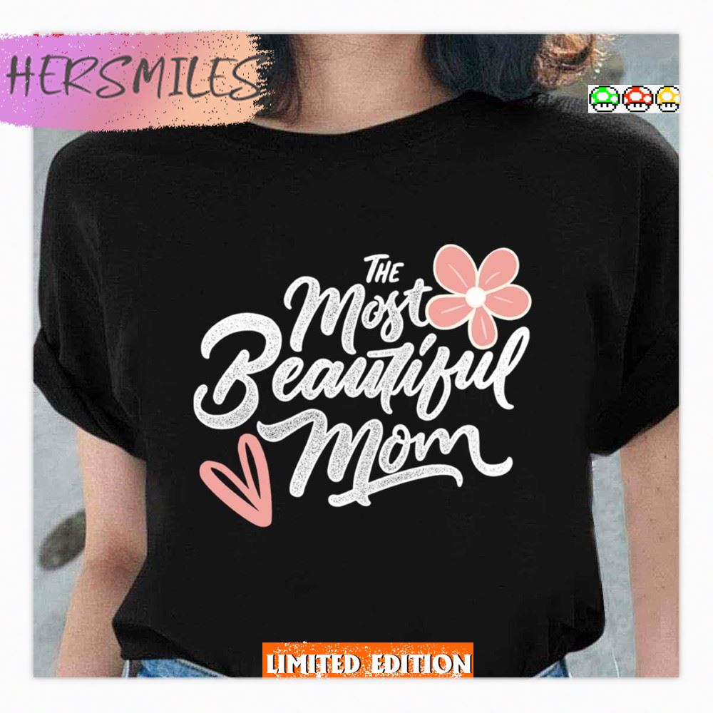 Mother's Day Essential The Most Beautiful Mom Shirt - Hersmiles