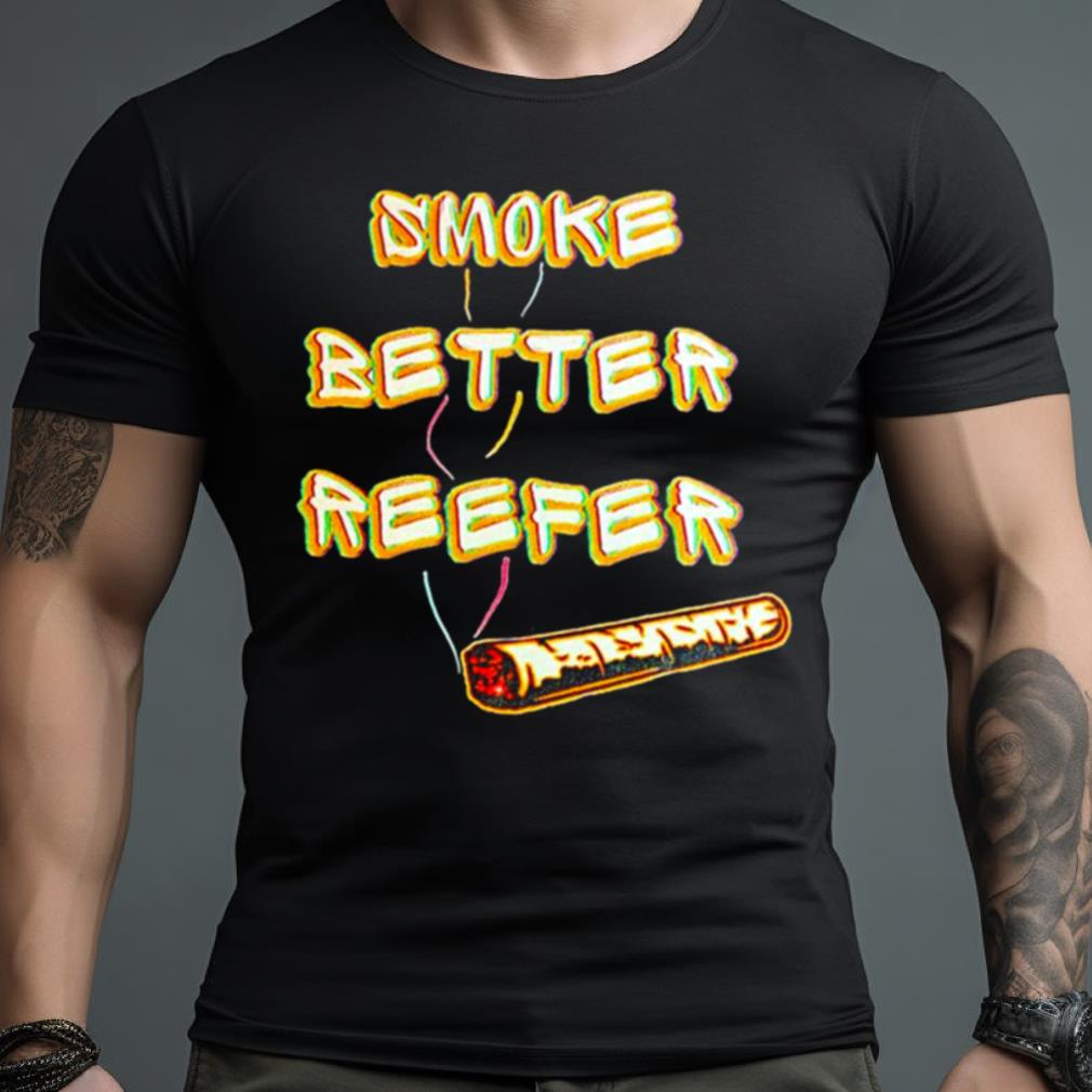 Smoke Better Reefer Shirt - Hersmiles
