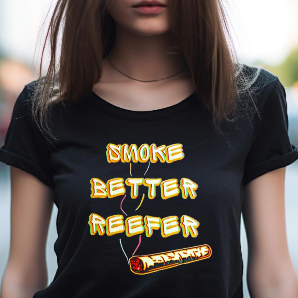 Smoke Better Reefer Shirt - Hersmiles