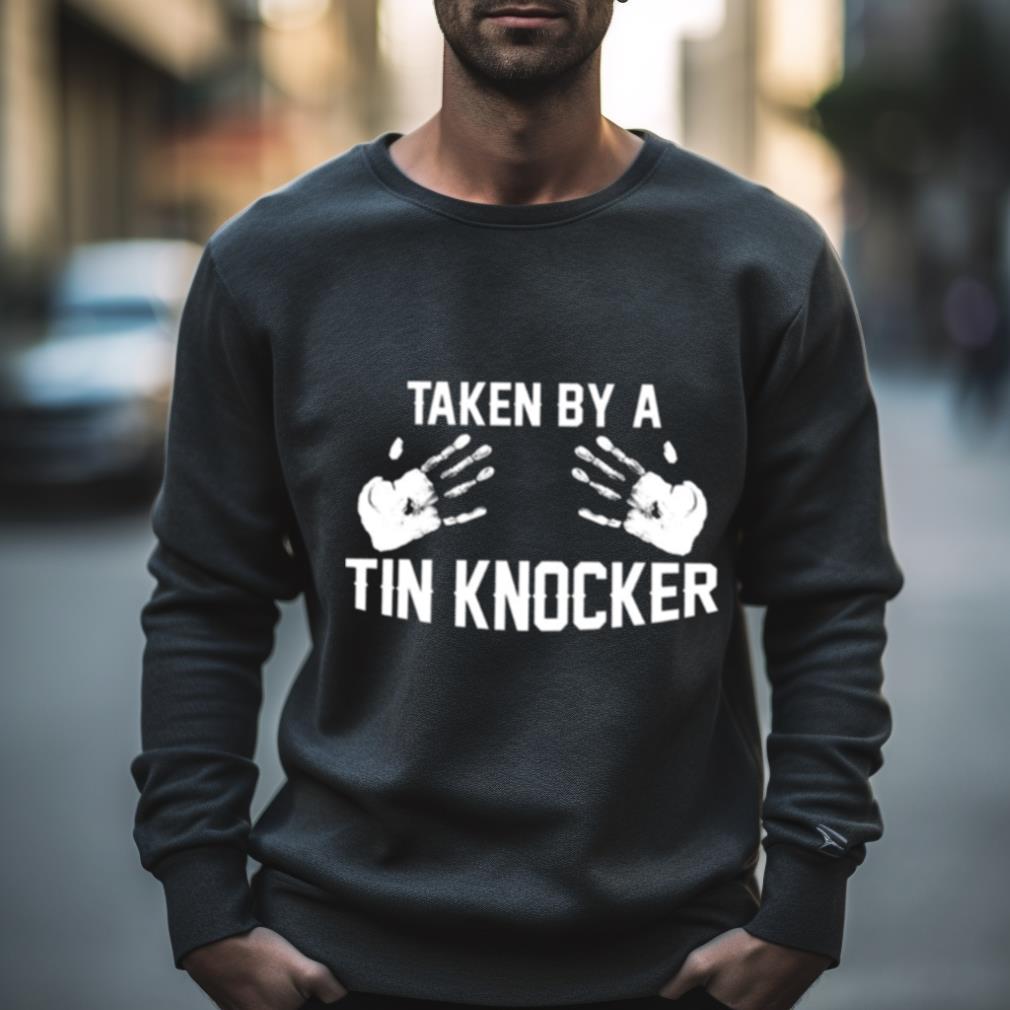 Taken By A Tin Knocker Shirt - Hersmiles