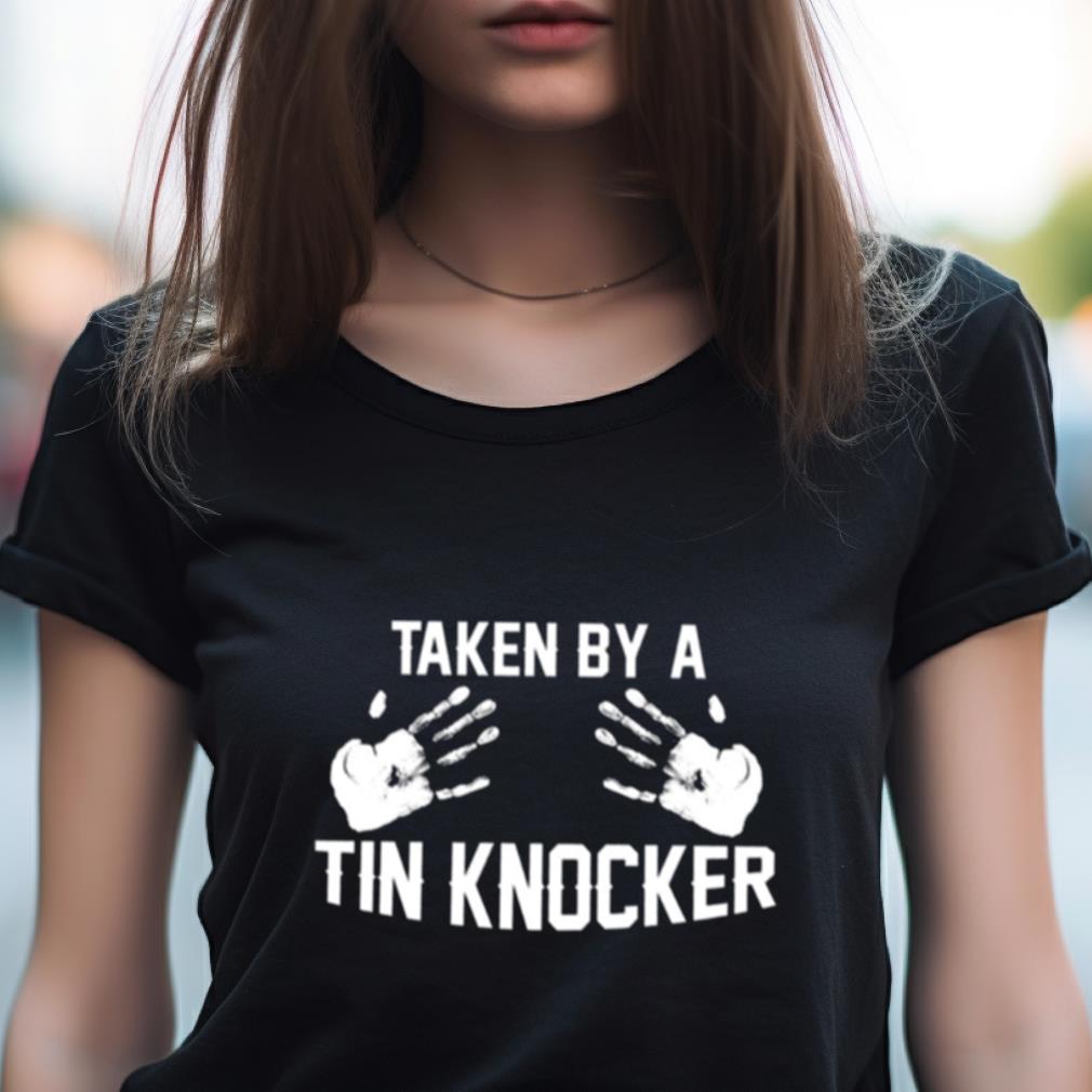 Taken By A Tin Knocker Shirt - Hersmiles